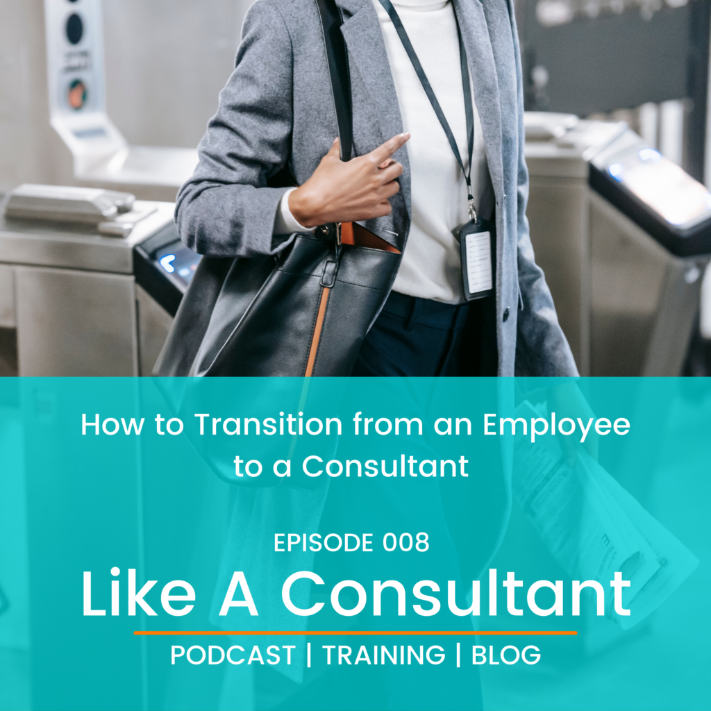 How to Transition from an Employee to a Consultant | Like a Consultant